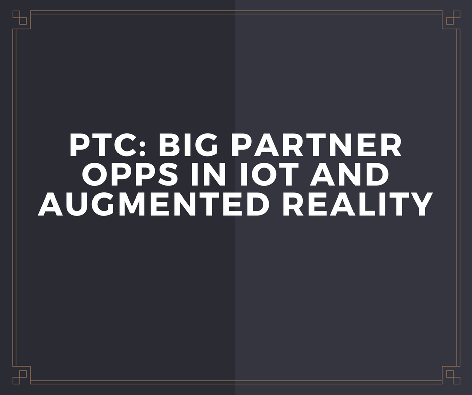PTC: Big Partner Opps in IoT and Augmented Reality - AREA