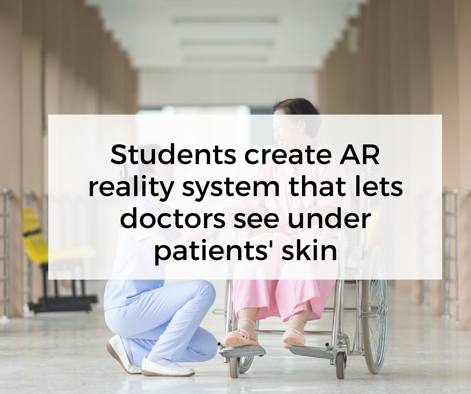 Students create AR reality system that lets doctors see under patients ...