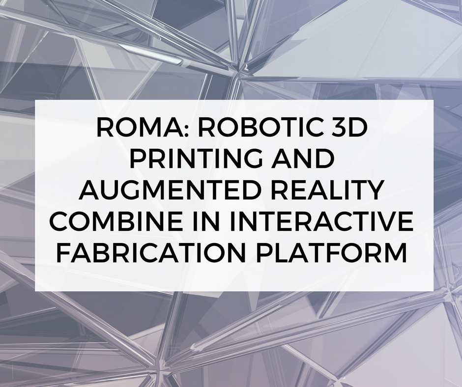 roma-robotic-3d-printing-and-augmented-reality-fabrication-platform