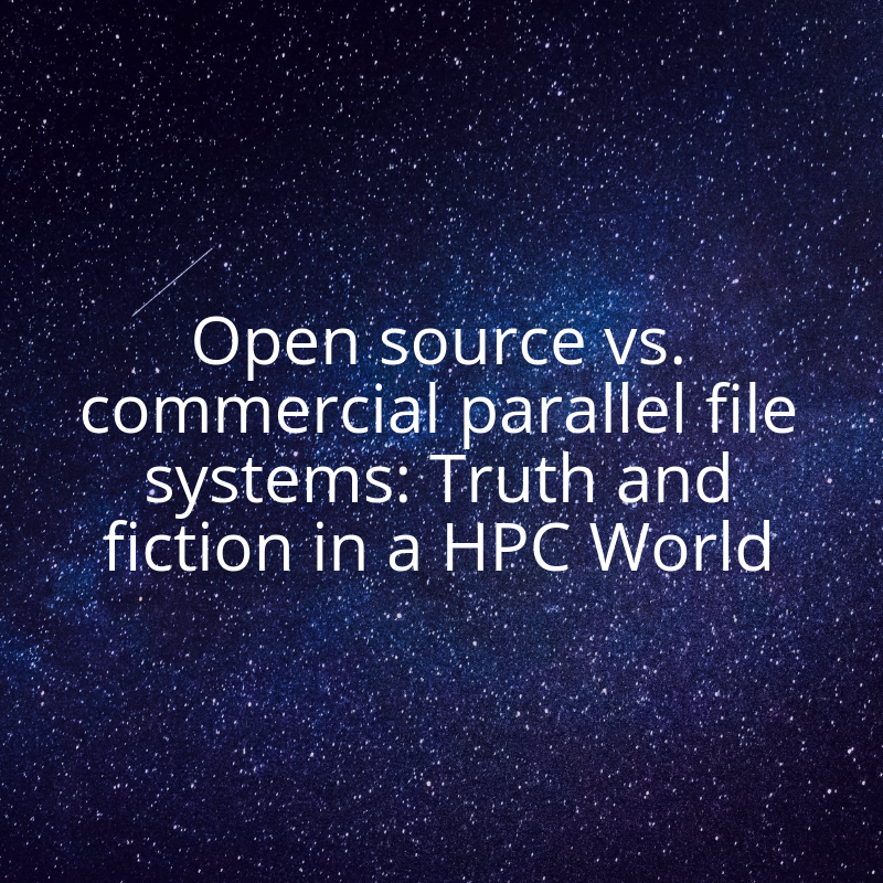 Open source vs. commercial parallel file systems: Truth and fiction in ...