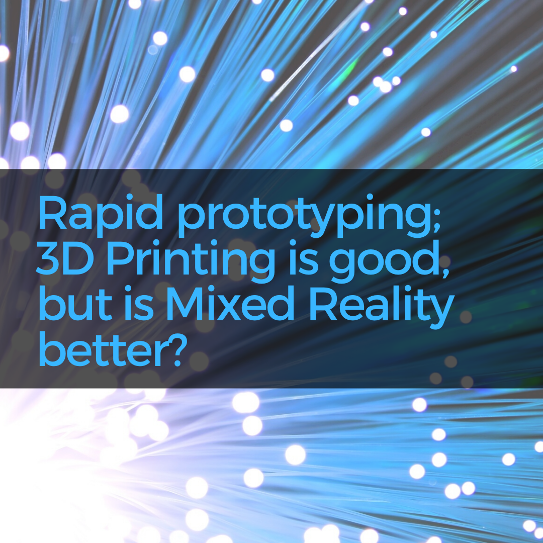 Rapid prototyping; 3D Printing is good, but is Mixed Reality better? - AREA