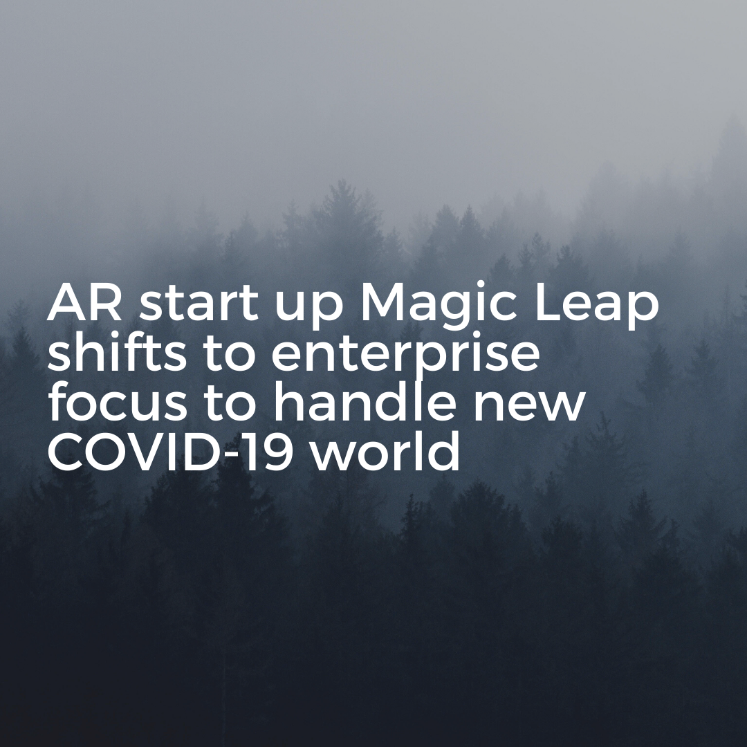 Augmented Reality start up Magic Leap shifts to enterprise focus to ...