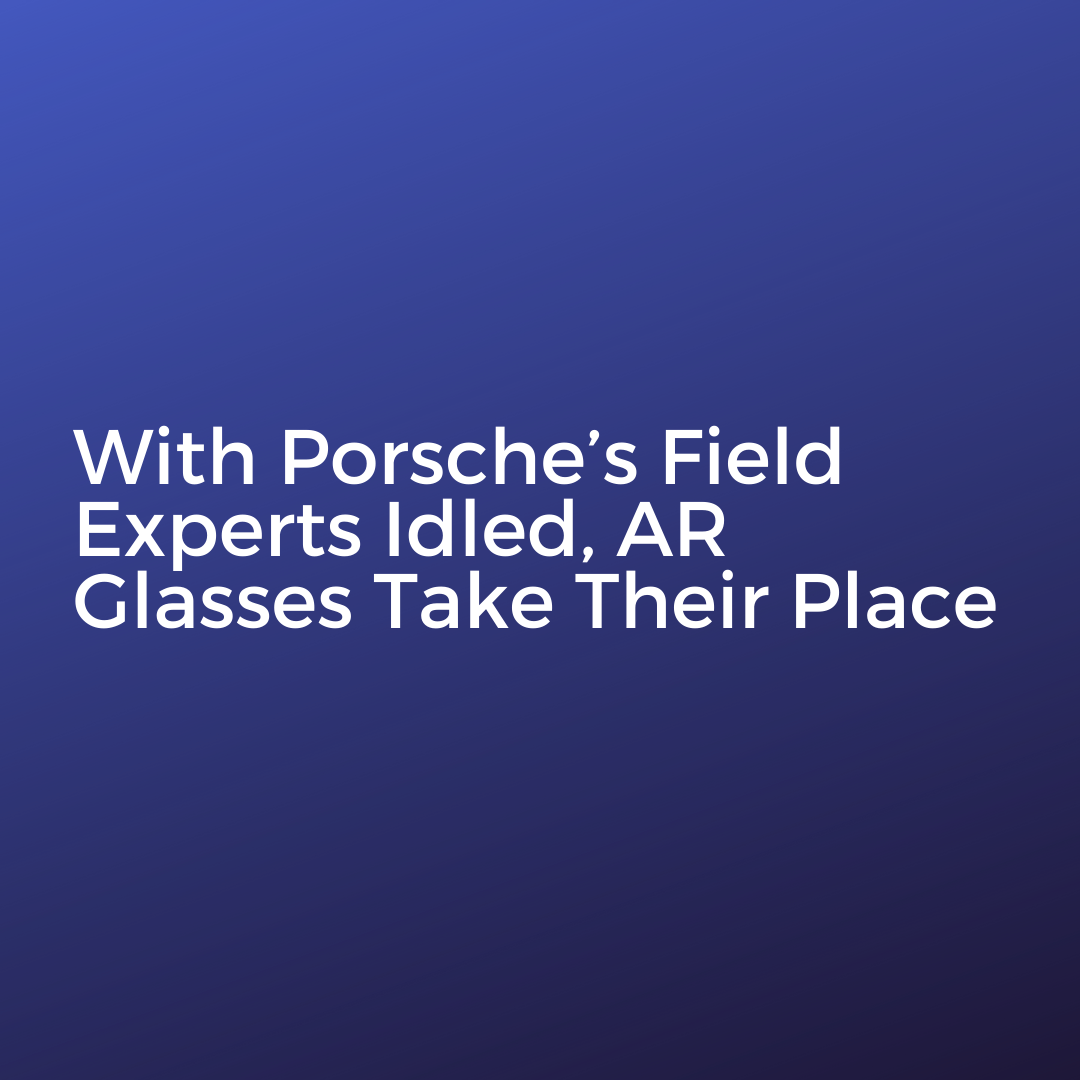 With Porsche’s Field Experts Idled, AR Glasses Take Their Place - AREA