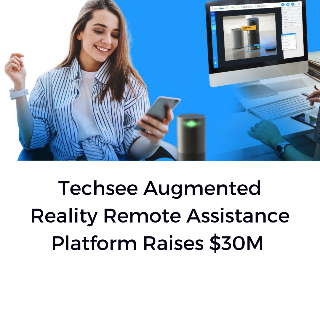 Techsee Augmented Reality Remote Assistance Platform Raises $30M In ...
