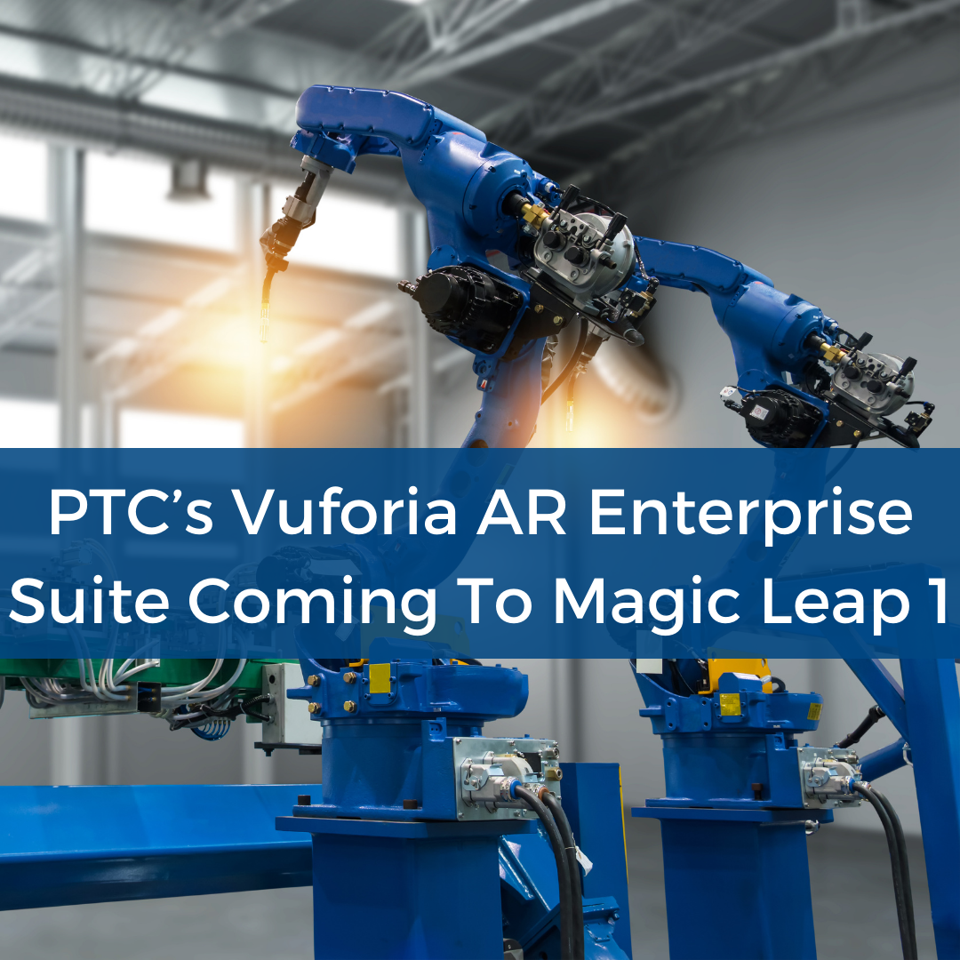 PTC’s Vuforia AR Enterprise Suite Coming To Magic Leap 1 - AREA