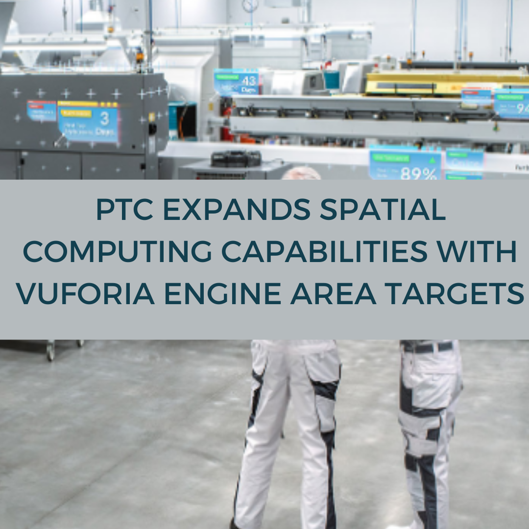 PTC expands spatial computing capabilities with Vuforia Engine area ...
